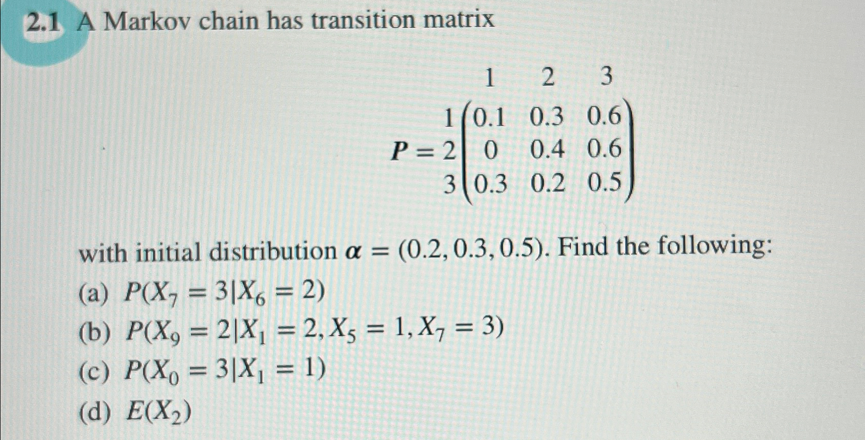 Solved 2.1 A Markov chain has transition | Chegg.com