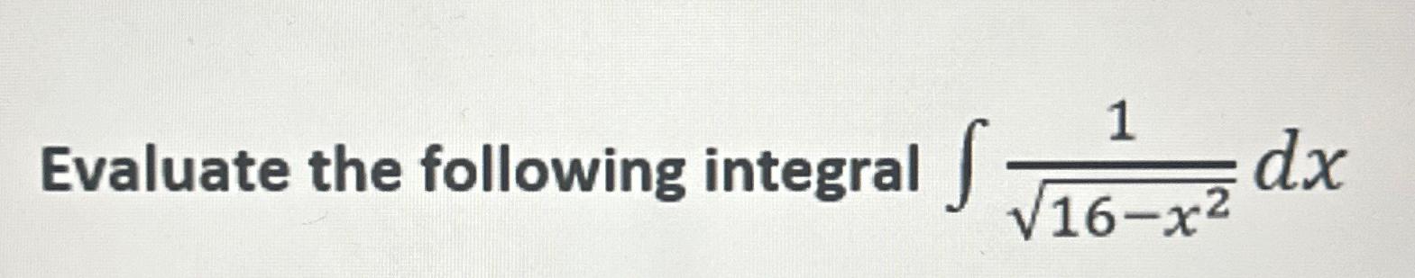 Solved Evaluate the following integral ∫﻿﻿116-x22dx | Chegg.com