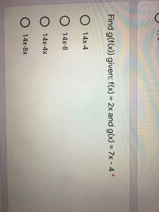 Solved Find f(g(x)) given: f(x) = 2x and g(x) = 7x - 4* | Chegg.com