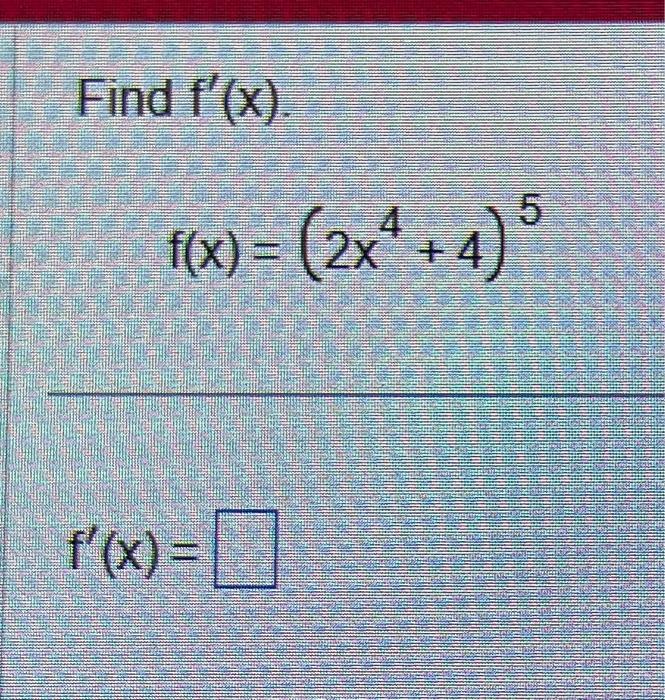 Solved Find f′(x) f(x)=(2x4+4)5 f′(x)= | Chegg.com