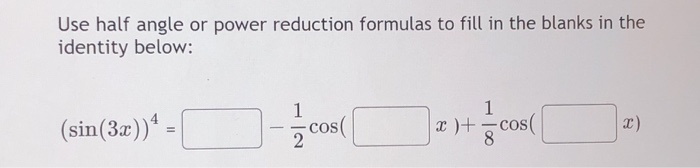 Solved Use half angle or power reduction formulas to fill in | Chegg.com