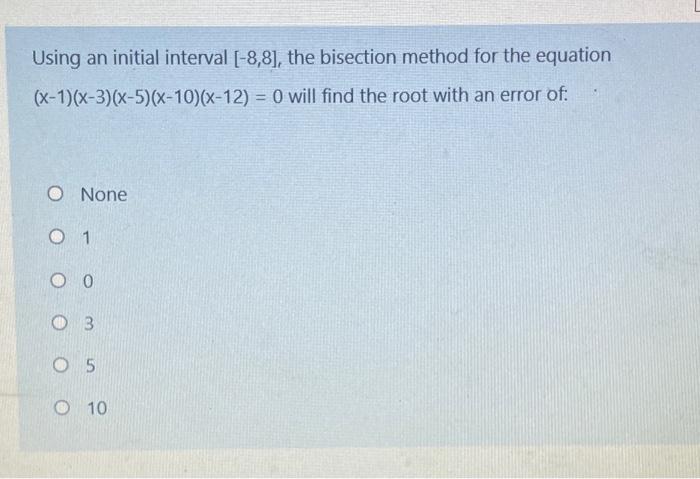 Solved Using an initial interval (-8,8], the bisection | Chegg.com