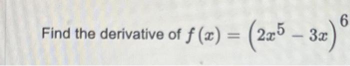 Solved f(x)=(2x5−3x)6 | Chegg.com
