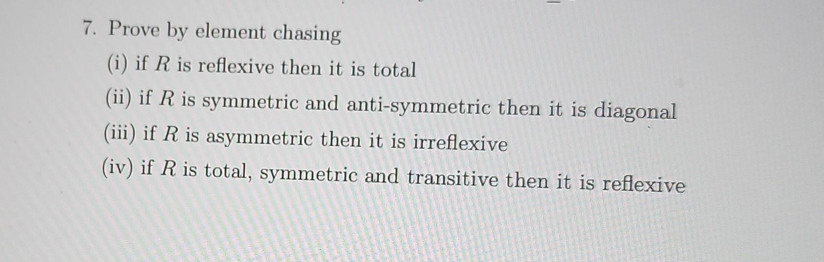 Solved 7. Prove by element chasing (i) if R is reflexive | Chegg.com