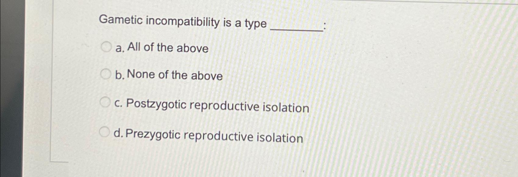 Solved Gametic incompatibility is a typea. ﻿All of the | Chegg.com