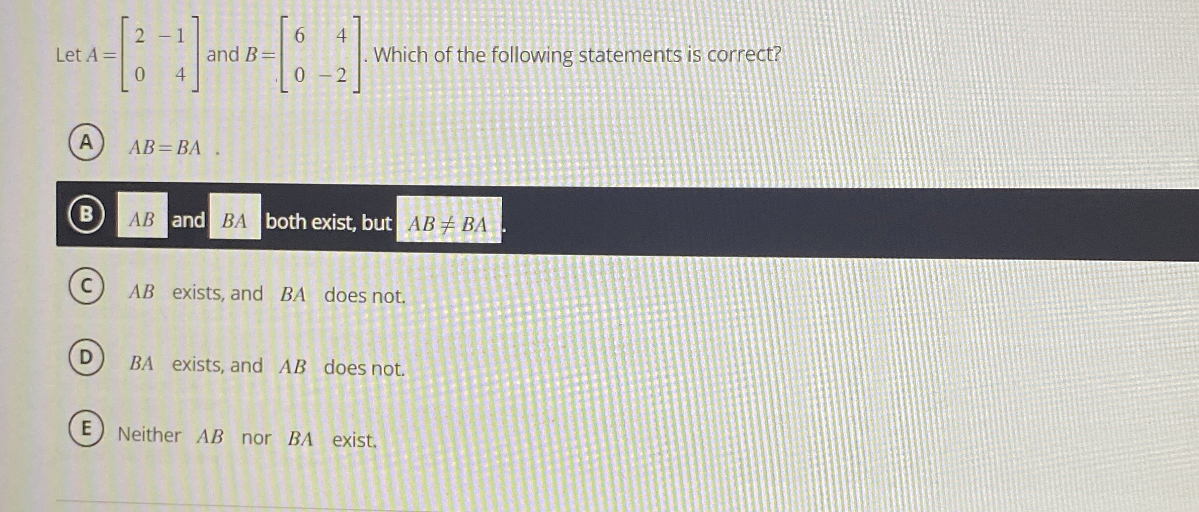 Solved Let A=[2-104] ﻿and B=[640-2]. ﻿Which of the following | Chegg.com