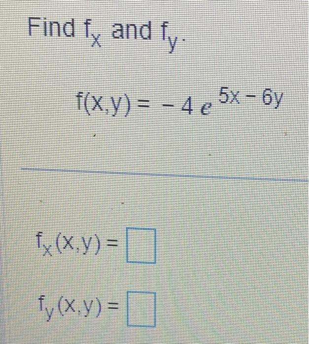 Solved Find fx and fy. f(x,y)=−4e5x−6y fx(x,y)= fy(x,y)=Find | Chegg.com