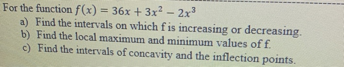 Solved For the function f(x) = 36x + 3x2 – 2x3 a) Find the | Chegg.com