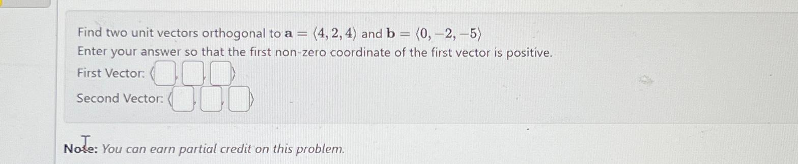 Solved Find two unit vectors orthogonal to a=(:4,2,4:) ﻿and | Chegg.com