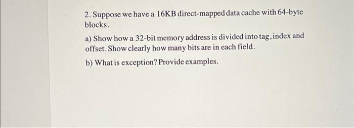 Solved 2. Suppose we have a 16 KB direct-mapped data cache | Chegg.com