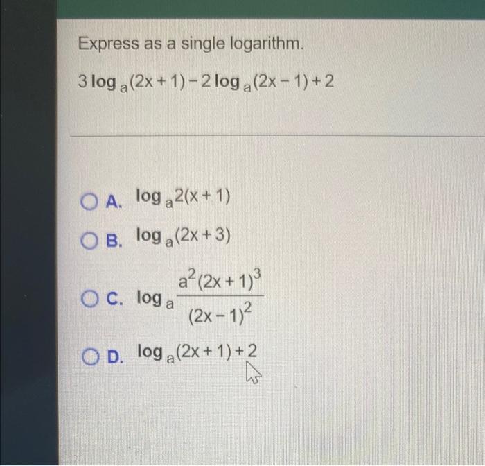 Solved Express as a single logarithm. 3 loga (2x+1)-2 loga | Chegg.com