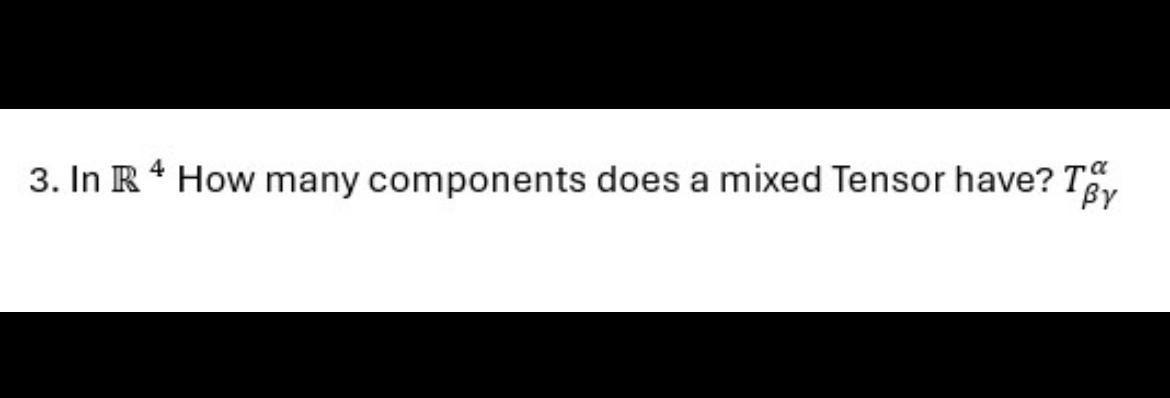 Solved In R4 ﻿How many components does a mixed Tensor have? | Chegg.com
