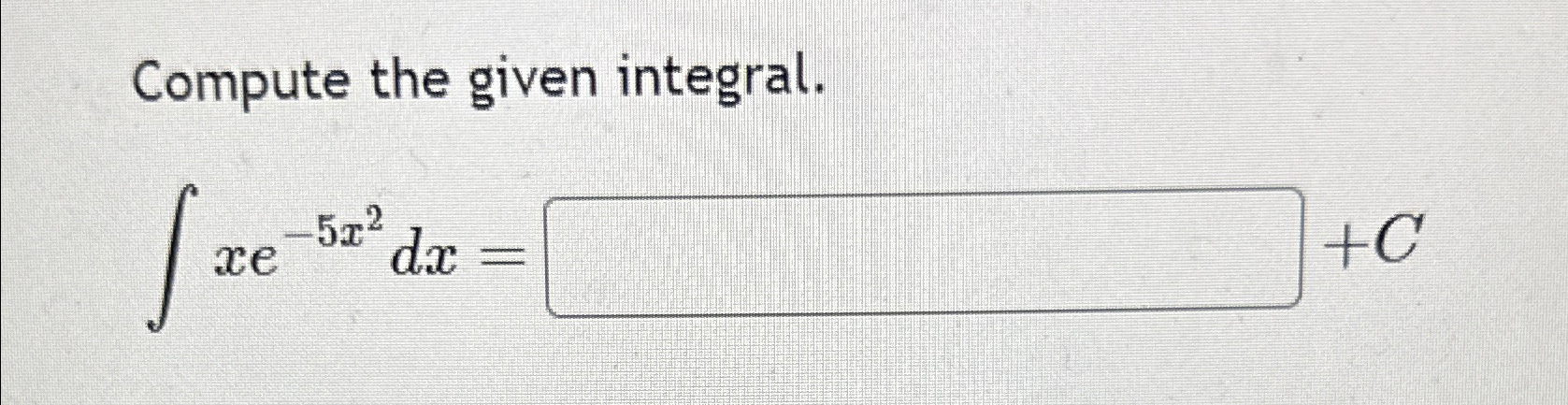 Solved Compute the given integral.∫﻿﻿xe-5x2dx=+C | Chegg.com