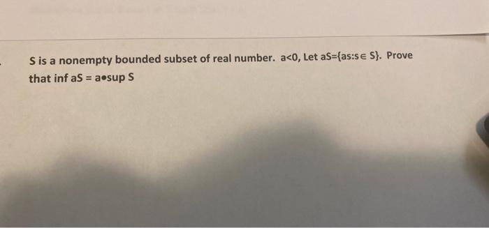 Solved S is a nonempty bounded subset of real number. a