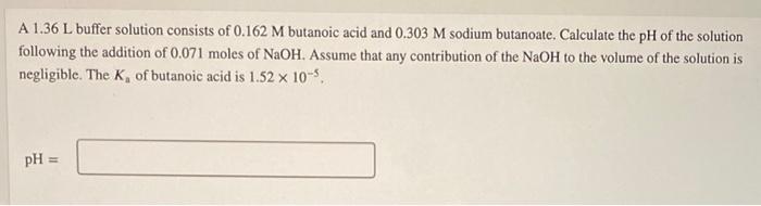 Solved A 1.36 L buffer solution consists of 0.162 M butanoic | Chegg.com