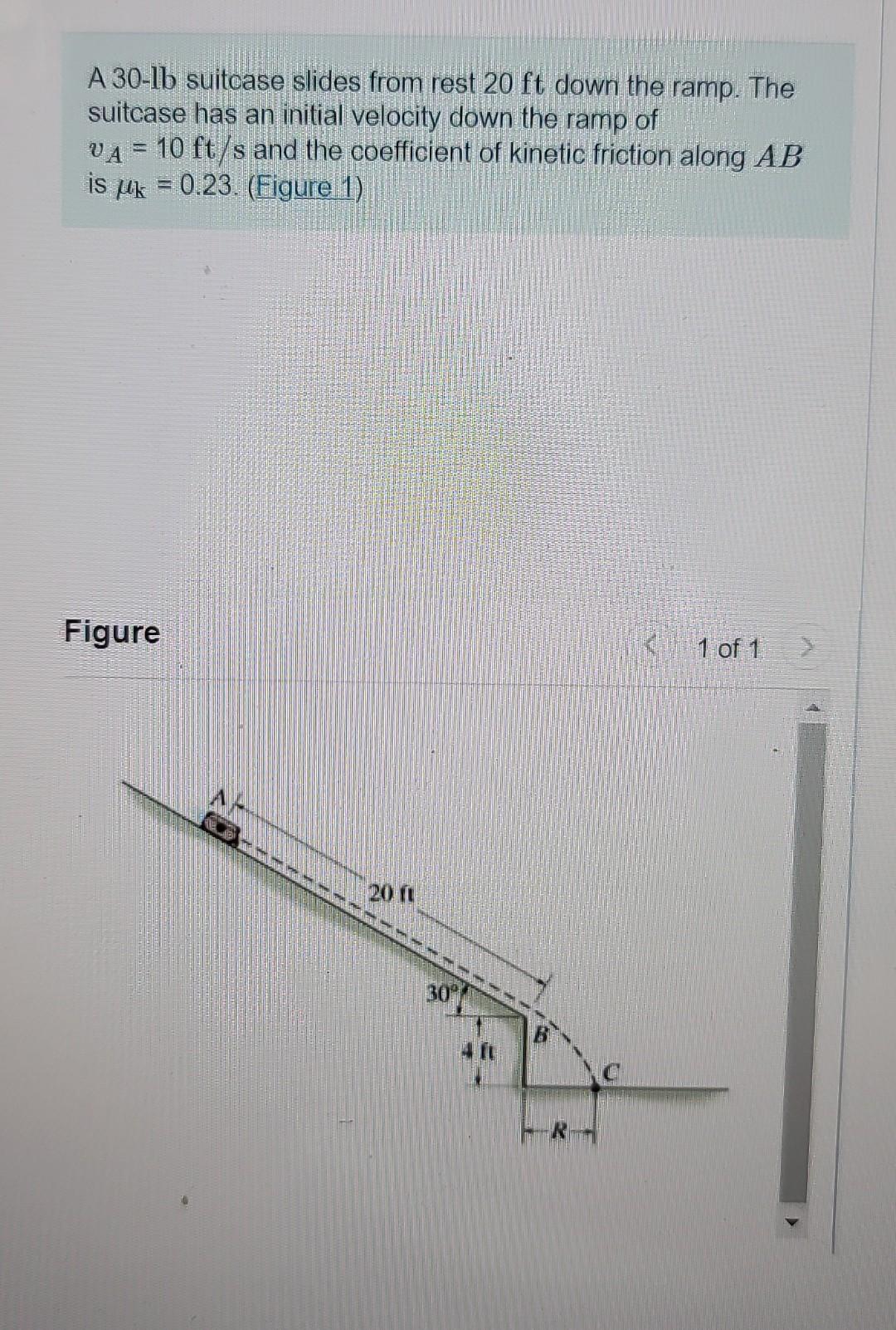 Solved A 30−lb suitcase slides from rest 20ft down the ramp. | Chegg.com