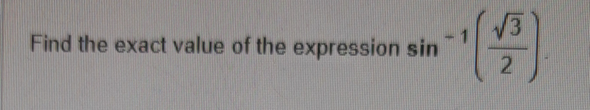 Solved Find the exact value of the expression sin-1(322) | Chegg.com