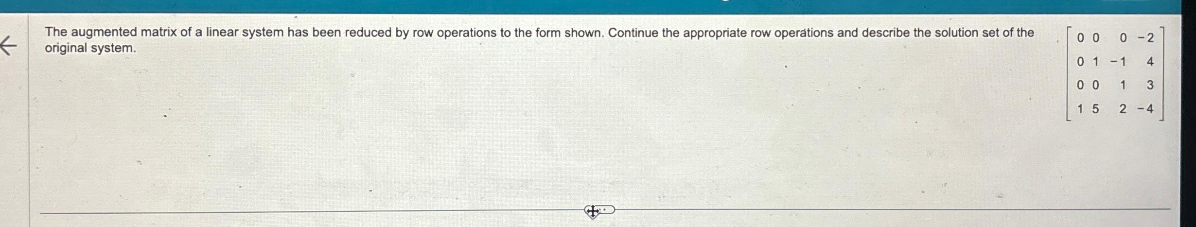 Solved The augmented matrix of a linear system has been | Chegg.com