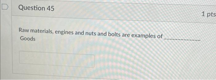 Solved Question 45 1 pts Raw materials, engines and nuts and | Chegg.com