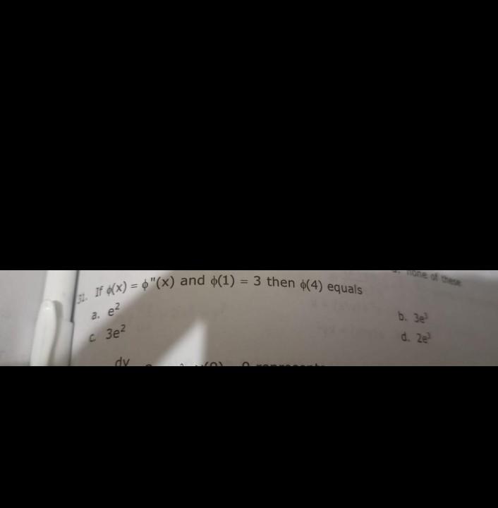 Solved g7. If ϕ(x)=ϕ′′(x) and ϕ(1)=3 then ϕ(4) equals a. e2 | Chegg.com