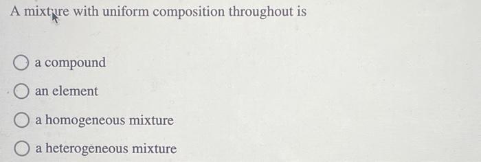 Solved A mixture with uniform composition throughout is O a | Chegg.com