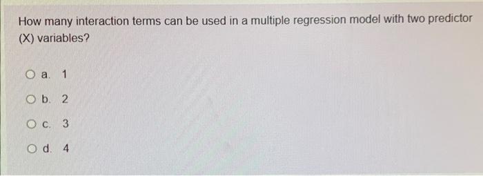 Solved How many interaction terms can be used in a multiple | Chegg.com