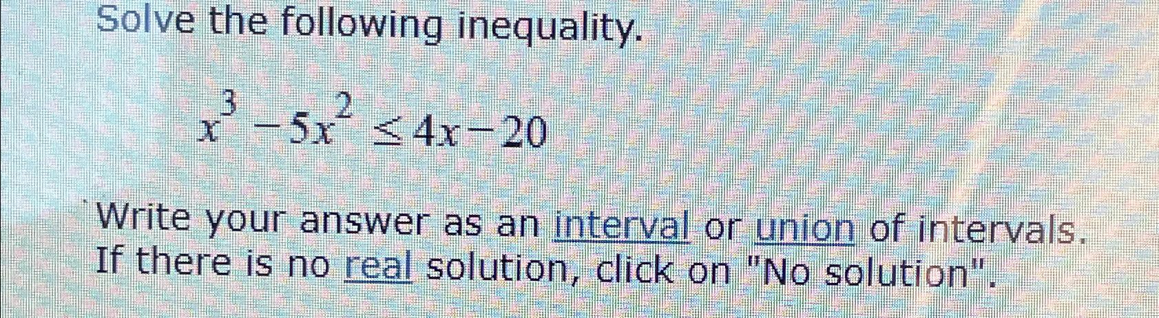 Solved Solve the following inequality.x3-5x2≤4x-20Write your | Chegg.com