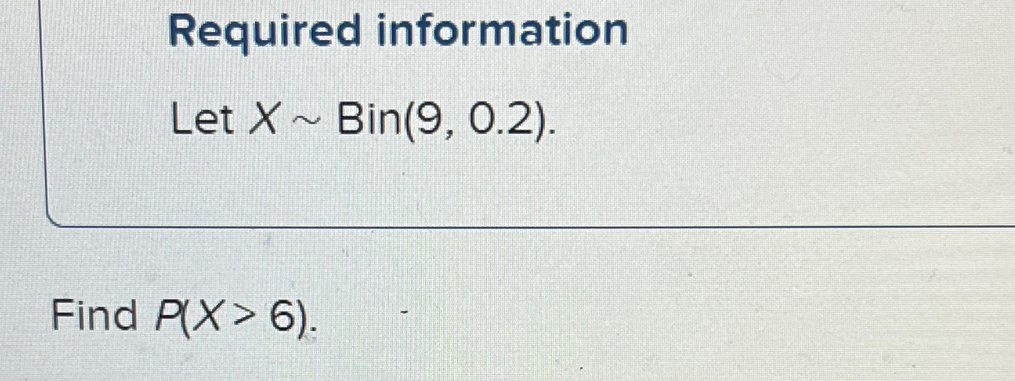 Solved Required informationLet x∼Bin(9,0.2).Find P(x>6). | Chegg.com