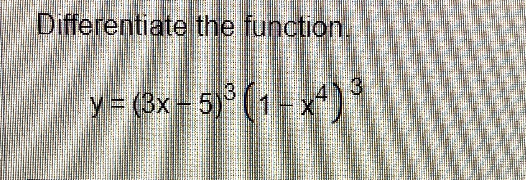 Solved Differentiate the function.y=(3x-5)3(1-x4)3 | Chegg.com