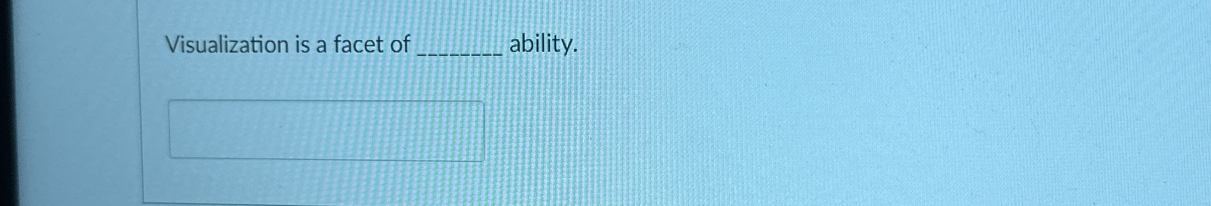 Solved Visualization is a facet of ﻿ability. | Chegg.com