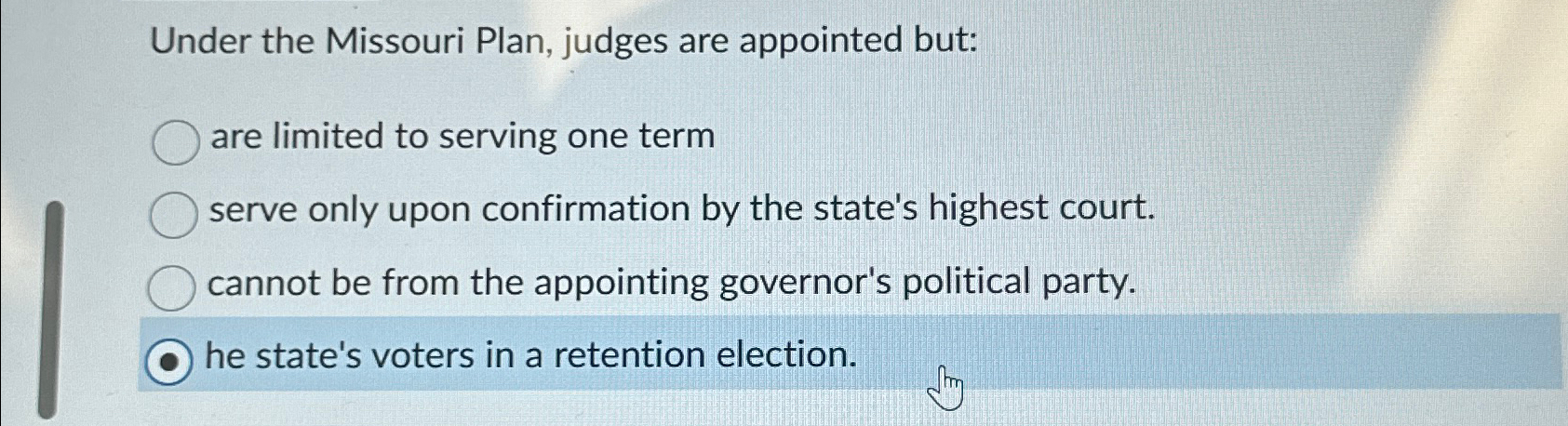Solved Under the Missouri Plan, judges are appointed but:are | Chegg.com