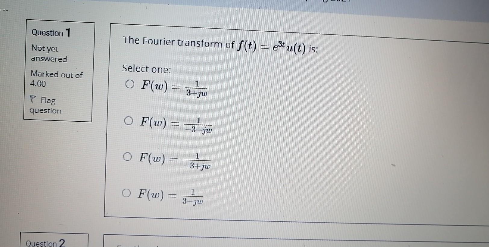 Solved Question 1 The Fourier transform of f(t) = e3t u(t) | Chegg.com