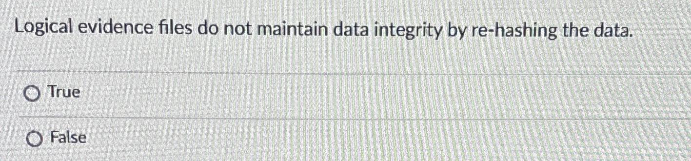 Solved Logical evidence files do not maintain data integrity | Chegg.com
