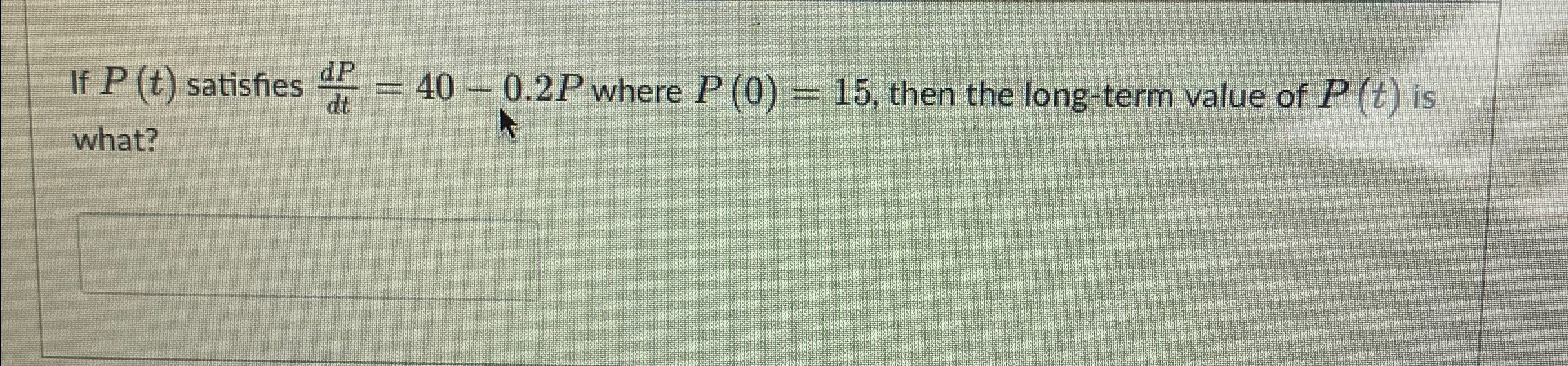 Solved If P(t) ﻿satisfies dPdt=40-0.2P ﻿where P(0)=15, ﻿then | Chegg.com