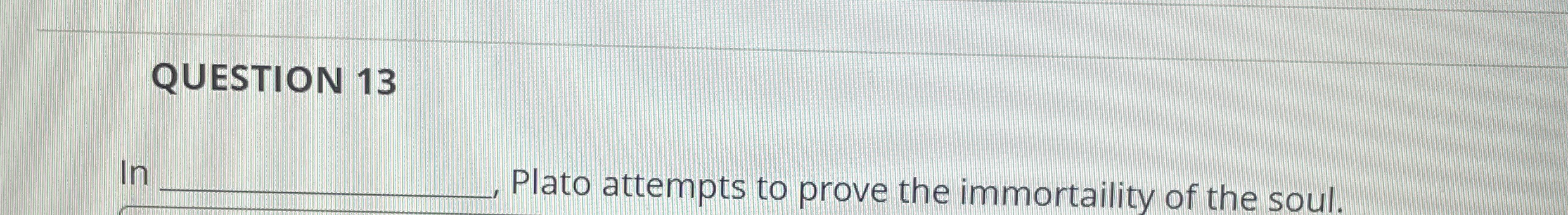 Solved QUESTION 13In_____ ﻿Plato attempts to prove the | Chegg.com