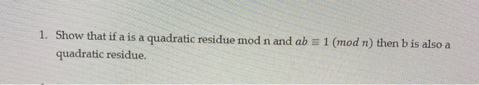 Solved 1. Show that if a is a quadratic residue mod n and ab | Chegg.com