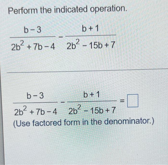 Solved Perform the indicated operation. b-3 b+1 2b²+7b-4 2b² | Chegg.com