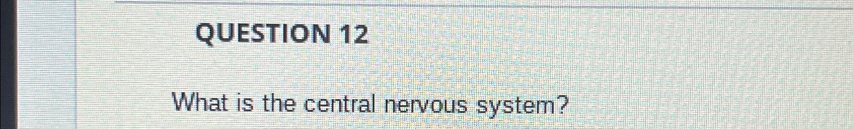 Solved QUESTION 12What is the central nervous system? | Chegg.com