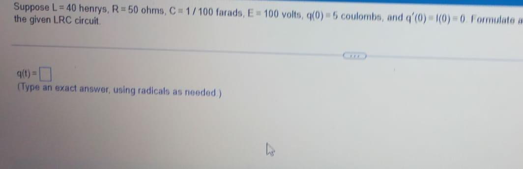 Solved Suppose L= 40 henrys, R = 50 ohms, C=1/100 farads, E | Chegg.com