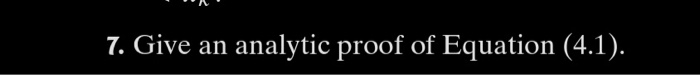 Solved 7. Give an analytic proof of Equation (4.1). ' (%) | Chegg.com