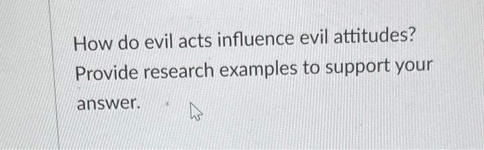 Solved How do evil acts influence evil attitudes? Provide | Chegg.com