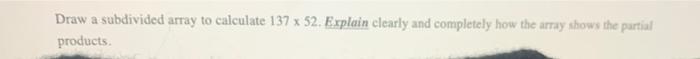 Solved Draw a subdivided array to calculate 137 x 52. | Chegg.com
