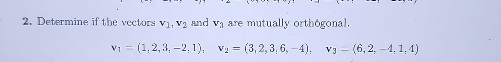 Solved 2. Determine if the vectors v1,v2 and v3 are mutually | Chegg.com