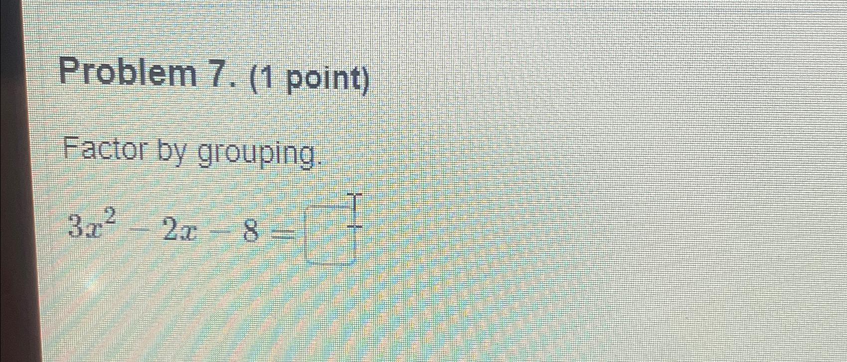 Solved Problem 7. (1 ﻿point)Factor by grouping.3x2-2x-8= | Chegg.com