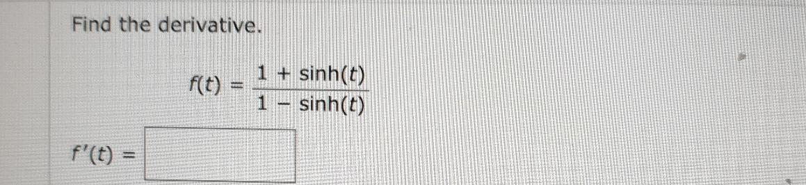 Solved Find the derivative.f(t)=1+sinh(t)1-sinh(t)f'(t)= | Chegg.com