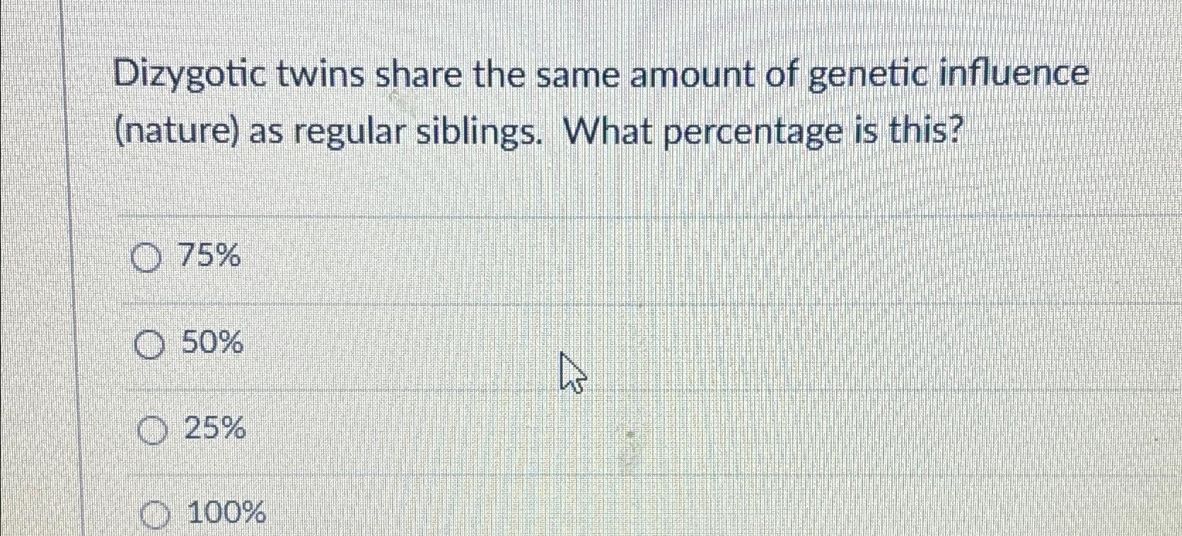 Solved Dizygotic twins share the same amount of genetic | Chegg.com