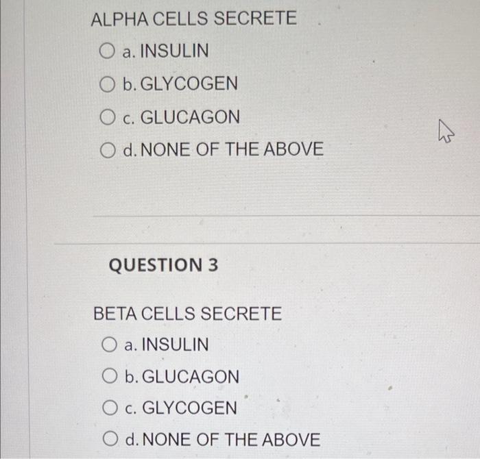 Solved ALPHA CELLS SECRETE O a. INSULIN O b. GLYCOGEN O c. | Chegg.com