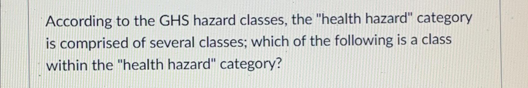 Solved According to the GHS hazard classes, the "health | Chegg.com