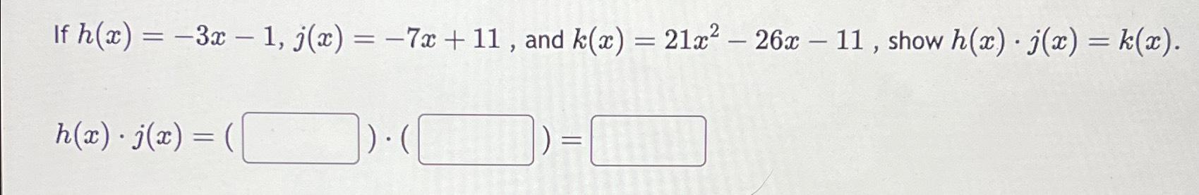 Solved If h(x)=-3x-1,j(x)=-7x+11, ﻿and k(x)=21x2-26x-11, | Chegg.com