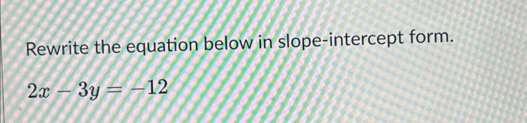 Solved Rewrite the equation below in slope-intercept | Chegg.com